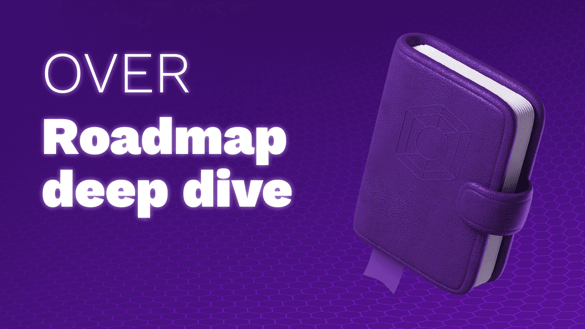 OVER Roadmap Deep Dive - Blog over-roadmap-deep-dive - OVER